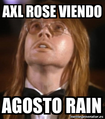 Meme Personalizado - Axl rose viendo agosto rain - 33177459