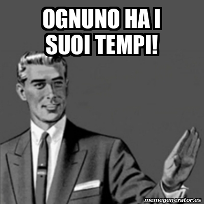 Meme Correction Guy - Ognuno ha i suoi tempi! - 33177473