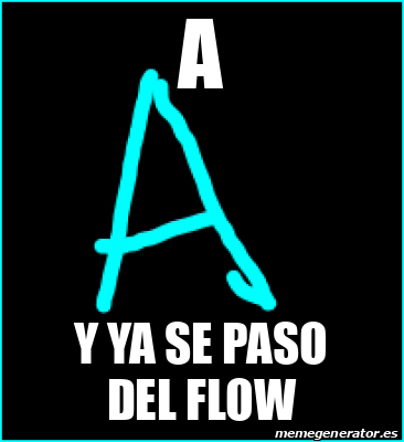 Meme Personalizado - A Y YA SE PASO DEL FLOW - 33177651