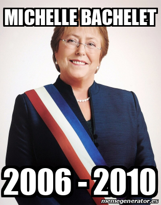 Meme Personalizado - Michelle Bachelet 2006 - 2010 - 33177872