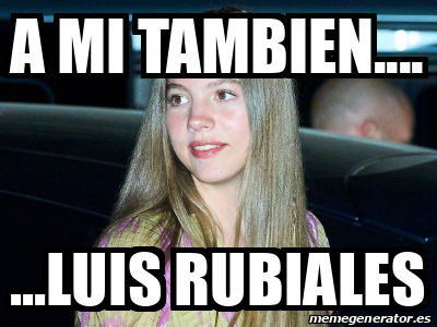 Meme Personalizado - A mi tambien.... ...Luis Rubiales - 33178391