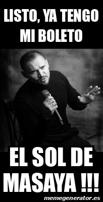 Meme Personalizado - Listo, ya tengo mi boleto El sol de Masaya ...