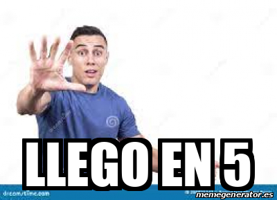 Meme Personalizado - llego en 5 - 33178623
