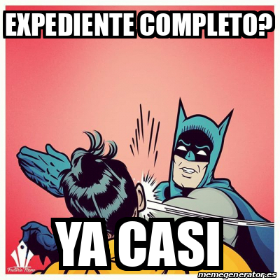 Meme Personalizado - expediente completo? Ya casi - 33178670