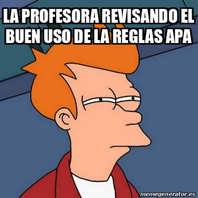 Meme Futurama Fry - La profesora revisando el buen uso de la reglas APA ...