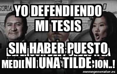 Meme Personalizado - Yo defendiendo mi tesis Sin haber puesto ni una ...