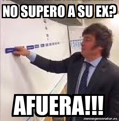 Meme Personalizado - NO SUPERO A SU EX? AFUERA!!! - 33178972