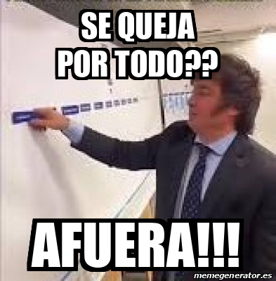 Meme Personalizado - SE QUEJA POR TODO?? AFUERA!!! - 33179001