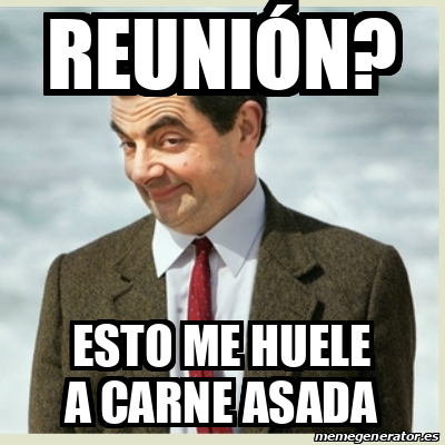 Meme Mr Bean - Reunión? Esto me huele a carne asada - 33179105