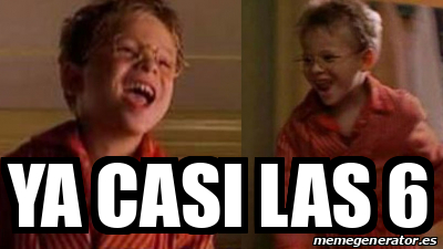 Meme Personalizado - ya casi las 6 - 33179132