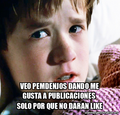 Meme Personalizado - Veo Pemdenj0s dando me gusta a publicaciones solo ...