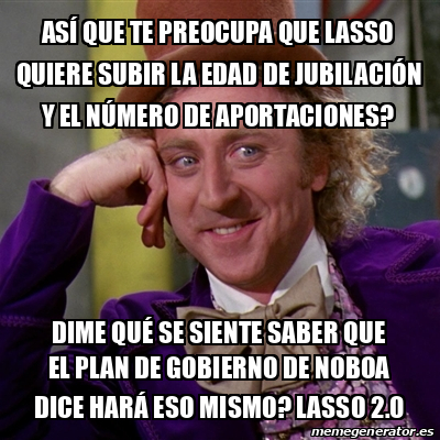 Meme Willy Wonka - Así que te preocupa que Lasso quiere subir la edad ...
