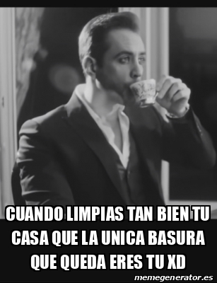 Meme Personalizado - Cuando limpias tan bien tu casa que la unica ...
