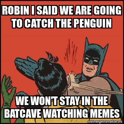 Meme Batman slaps Robin - Robin I said we are going to catch the ...