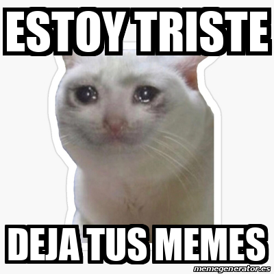 Meme Personalizado - ESTOY TRISTE DEJA TUS MEMES - 33179568