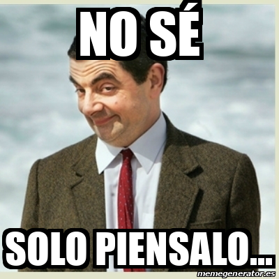 Meme Mr Bean - NO SÉ SOLO PIENSALO... - 33179918