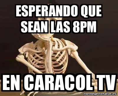 Meme Personalizado - Esperando que sean las 8pm En caracol tv - 33180424