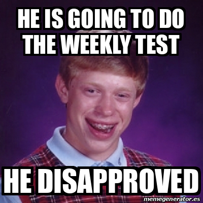 Meme Bad Luck Brian - he is going to do the weekly test he disapproved ...