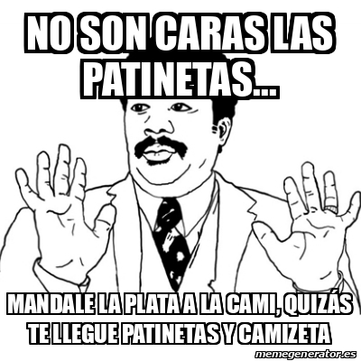 Meme Ay Si - No son caras las patinetas... Mandale la plata a la cami ...