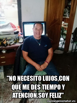 Meme Personalizado - "no necesito lujos,con que me des tiempo y ...