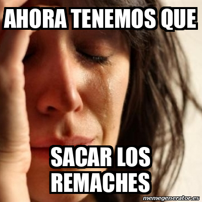 Meme Problems - Ahora tenemos que sacar los remaches - 33181082