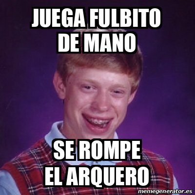 Meme Bad Luck Brian - juega fulbito de mano se rompe el arquero - 33181174