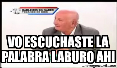 Meme Personalizado - Vo escuchaste la palabra laburo ahi - 33181389