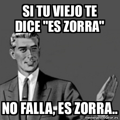 Meme Correction Guy - Si tu viejo te dice "es zorra" No falla, es zorra ...