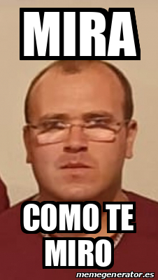 Meme Personalizado - Mira Como te miro - 33181749