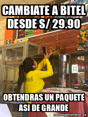 Meme Personalizado - cambiate a Bitel desde s/ 29.90 obtendras un ...