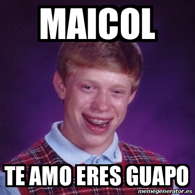 Meme Bad Luck Brian - maicol te amo eres guapo - 33181989