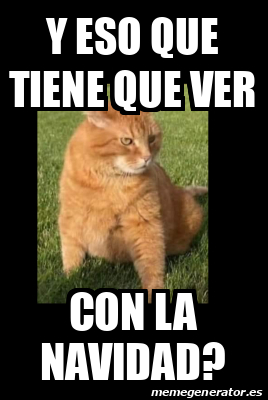 Meme Personalizado - y eso que tiene que ver con la navidad? - 33182430