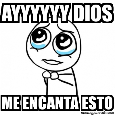 Meme Por favor - ayyyyyy dios me encanta esto - 33182716