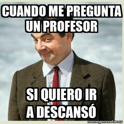 Meme Mr Bean - Cuando me pregunta un profesor Si quiero ir a descansó ...