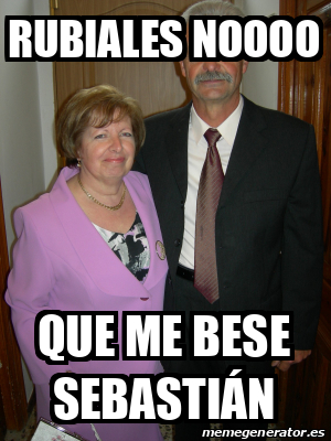 Meme Personalizado - Rubiales noooo Que me bese Sebastián - 33183142