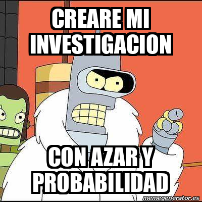 Meme Personalizado - Creare mi investigacion con azar y probabilidad ...