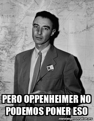 Meme Personalizado - pero Oppenheimer no podemos poner eso - 33183200