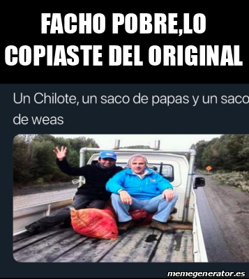 Meme Personalizado - Facho pobre,lo copiaste del original - 33183223