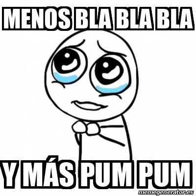 Meme Por favor - Menos bla bla bla Y más pum pum - 33183371