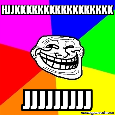 Meme Troll - hjjkkkkkkkkkkkkkkkkk jjjjjjjjj - 33183402