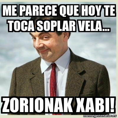 Meme Mr Bean - Me parece que hoy te toca soplar vela… Zorionak xabi ...