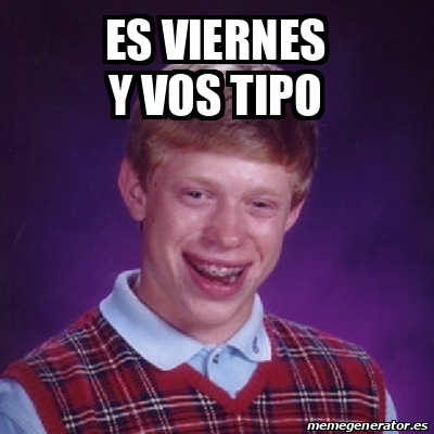 Meme Bad Luck Brian - Es viernes y vos tipo - 33183735