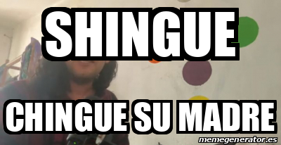 Meme Personalizado - Shingue Chingue su madre - 33183792