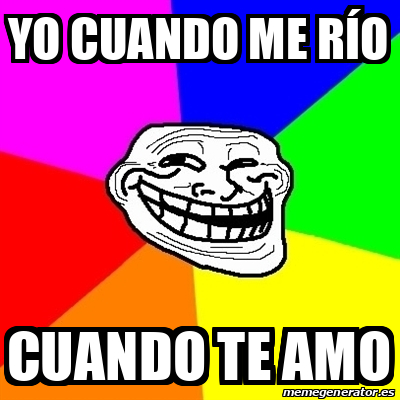 Meme Troll - Yo cuando me río cuando te amo - 33183829