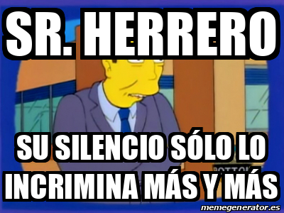 Meme Personalizado - Sr. Herrero Su silencio sólo lo incrimina más y ...