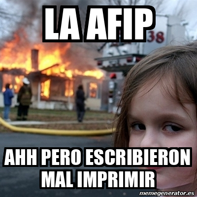 Meme Disaster Girl - LA AFIP Ahh pero escribieron mal imprimir - 33184097