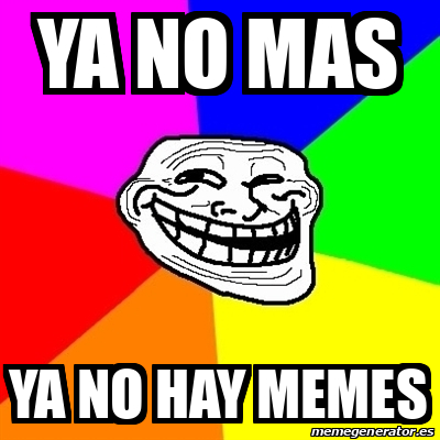 Meme Troll - Ya no mas ya no hay memes - 33184240