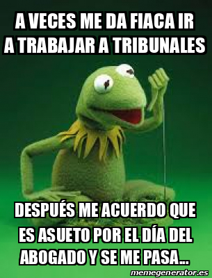 Meme Personalizado - A veces me da fiaca ir a trabajar a tribunales ...
