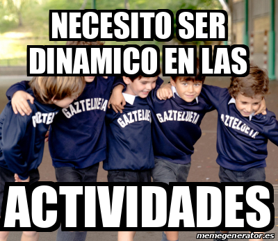 Meme Personalizado - necesito ser dinamico en las actividades - 33184470