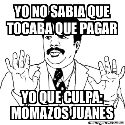 Meme Ay Si - yo no sabia que tocaba que pagar yo que culpa: momazos ...